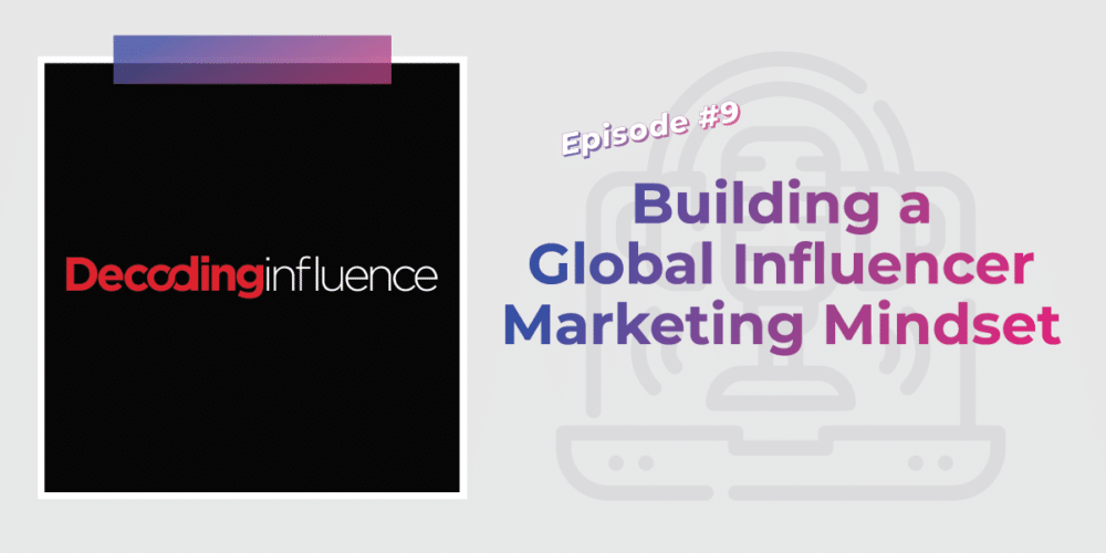 Decoding Influence: Building a Global Influencer Marketing Mindset | Open Influence Inc.