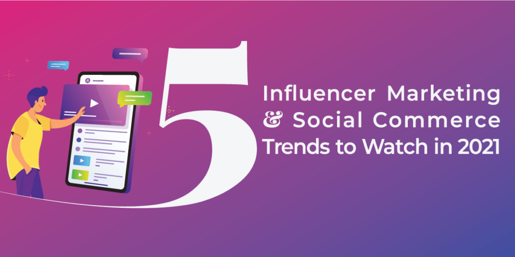 Five Influencer Marketing And Social Commerce Trends To Watch in 2021 ...