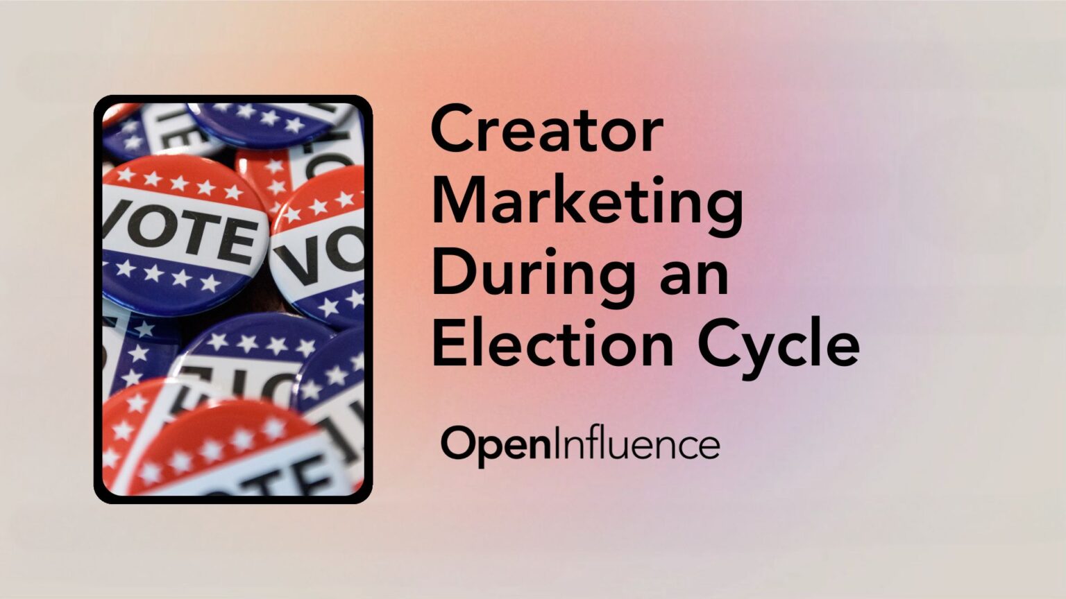 Creator Marketing During an Election Cycle | Open Influence Inc.