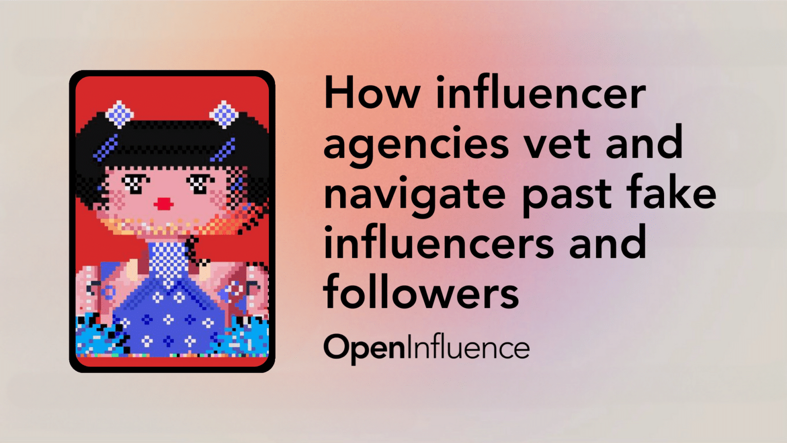 [Digiday] How Influencer Agencies Vet and Navigate Past Fake ...